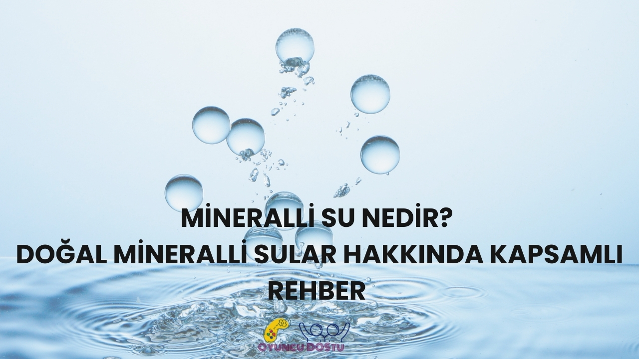 Mineralli Su Nedir? Doğal Mineralli Sular Hakkında Kapsamlı Rehber